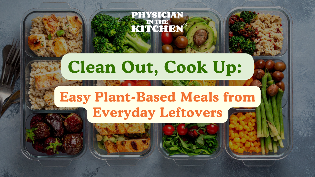 Easy Plant-Based Meals from Everyday Leftovers – Physician In The Kitchen